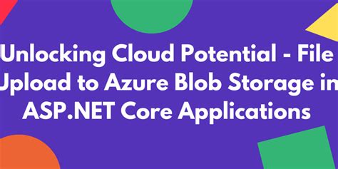Unlocking Cloud Potential File Upload To Azure Blob Storage In Aspnet