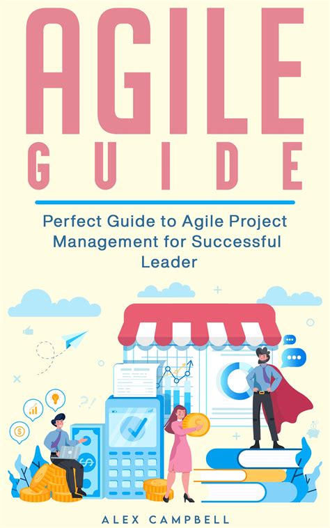 Agile Guide Perfect Guide To Agile Project Management For Successful Leader By Alex Campbell
