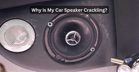 Why Is My Car Speaker Crackling Causes And Solutions