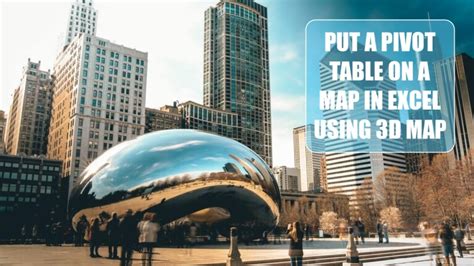 put a pivot table on a map in excel using 3d map excel tips mrexcel
