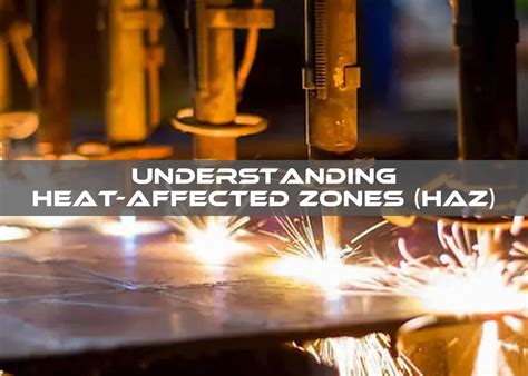 Understanding Heat Affected Zones Haz