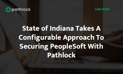 State Of Indiana Takes A Configurable Approach To Securing Peoplesoft With Pathlock Pathlock