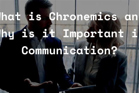 What Is Chronemics And Why Is It Important In Communication Vikaas