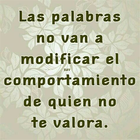 Las Palabras No Van A Modificar El Comportamiento De Quien No Te Valora
