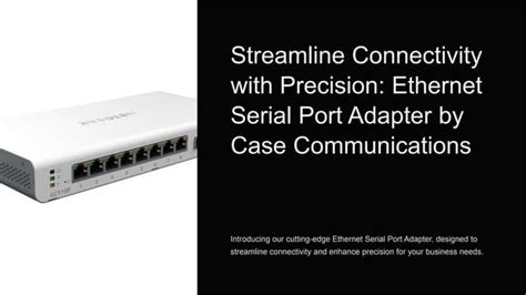 Streamline Connectivity With Precision Ethernet Serial Port Adapter By Case Communications Pptx