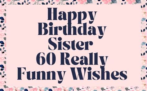 Happy Birthday Sister 60 Really Funny Wishes I Wish You
