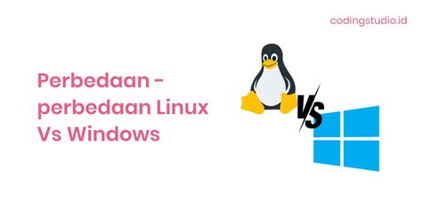 Perbedaan Linux Dan Windows Sistem Operasi Mana Pilihanmu