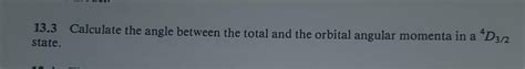 Solved Calculate The Angle Between The Total And The Chegg