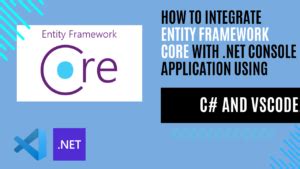 How To Integrate Entity Framework Core With NET Console Application Using C And VSCode