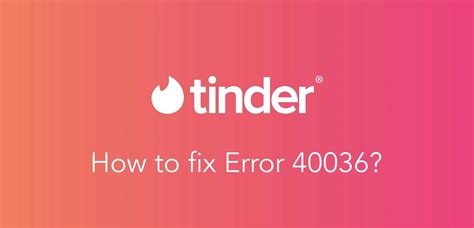 How To Fix Tinder Error 40036 — Whats Causing It