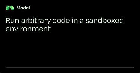 Run Arbitrary Code In A Sandboxed Environment Modal Docs