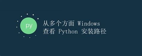 从多个方面 Windows 查看 Python 安装路径极客教程