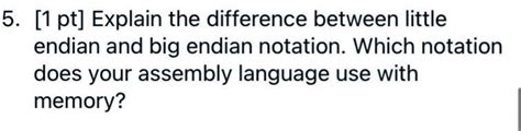 Solved 5 1 Pt Explain The Difference Between Little Endian And Big