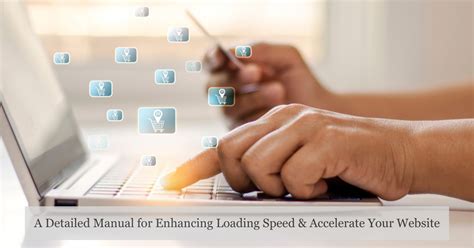 A Detailed Manual For Enhancing Loading Speed And Accelerate Your Website