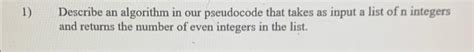 Solved 1 Describe An Algorithm In Our Pseudocode That Takes