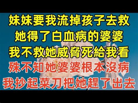 妹妹要我流掉孩子去救她得了白血病的婆婆我不救她威脅死給我看殊不知她婆婆根本沒病我抄起菜刀把她趕了出去 情感故事 完结文 為人處世 生活經驗 退休生活 老年生活 养老 孝顺 子女
