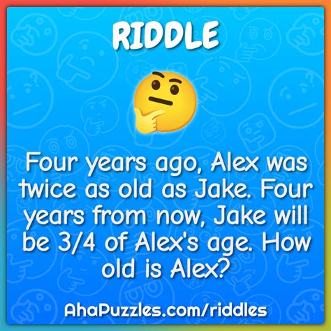 Four Years Ago Alex Was Twice As Old As Jake Four Years From Now Riddle And Answer Aha