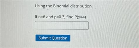 solved using the binomial distribution if n 6 and p 0 3