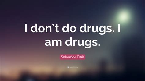 Salvador Dalí Quote “i Dont Do Drugs I Am Drugs”