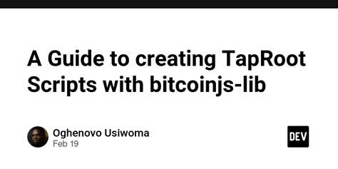 A Guide To Creating Taproot Scripts With Bitcoinjs Lib Dev Community