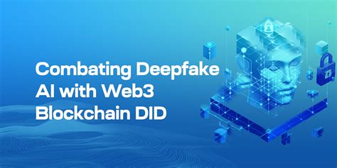 Combating Deepfake Ai With Web3 Blockchain Did A Crucial Step In Identity Verification
