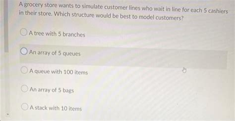 Solved A Grocery Store Wants To Simulate Customer Lines Who