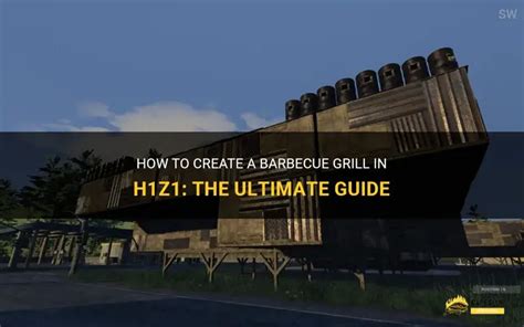 How To Create A Barbecue Grill In H1z1 The Ultimate Guide Shungrill