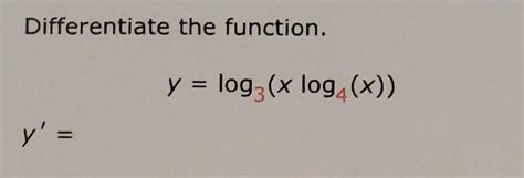 Solved Differentiate The Function Y Log Log X Y Chegg