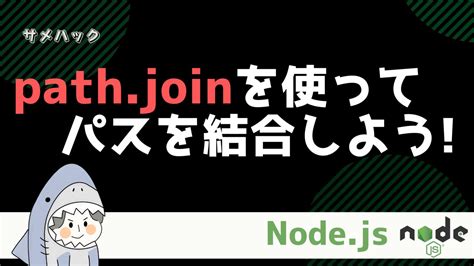 【node js】path joinでパスを結合しよう 【path】 サメハック