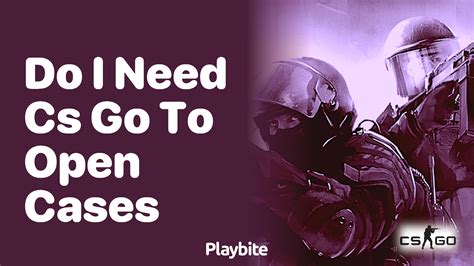 Do I Need CS GO To Open Cases Playbite
