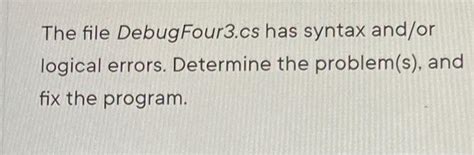 Solved The File Debugfour3cs Has Syntax Andor Logical