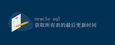 oracle sql 获取所有表的最后更新时间 极客笔记