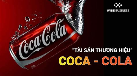Coca Cola ĐÃ XÂy DỰng TÀi SẢn ThƯƠng HiỆu ThÀnh CÔng NhƯ ThẾ NÀo — Wise Business