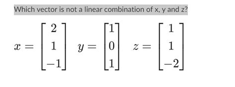 Solved Which Vector Is Not A Linear Combination Of X Y And