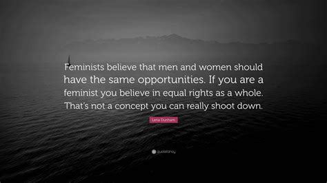 Lena Dunham Quote Feminists Believe That Men And Women Should Have The Same Opportunities If