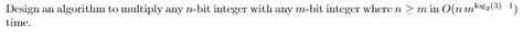 Solved Design An Algorithm To Multiply Any N Bit Integer
