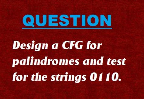 design a cfg for palindromes and test for the strings 0110 m m r cse