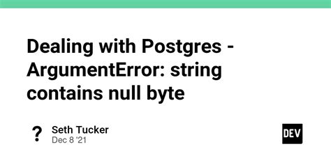 Dealing With Postgres Argumenterror String Contains Null Byte Dev