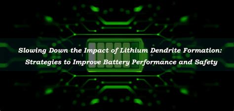 Slowing Down The Impact Of Lithium Dendrite Formation Strategies To Improve Battery Performance