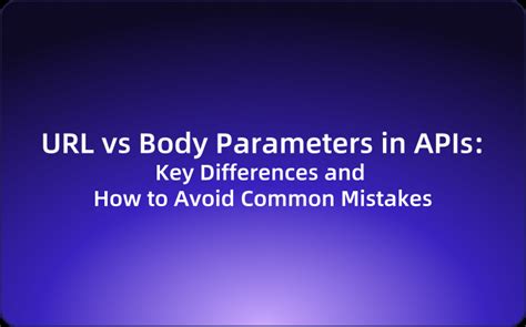 Url Vs Body Parameters In Apis Key Differences And How To Avoid Common