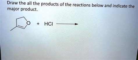SOLVED: Draw the all the products of the reactions below and indicate the major product. HCI