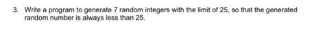 Solved 3 Write A Program To Generate 7 Random Integers With