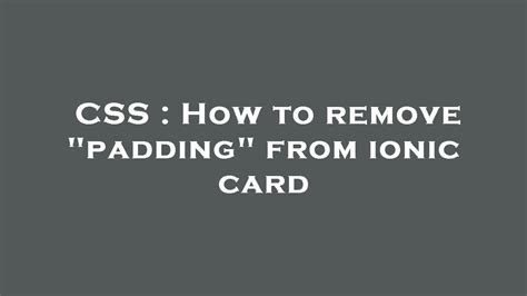 css how to remove padding from ionic card youtube