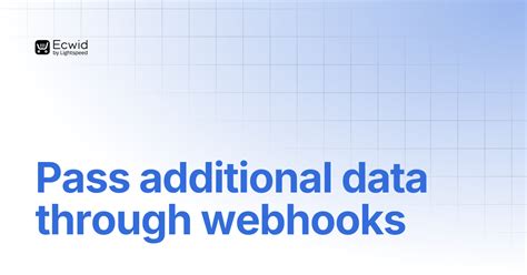 Pass Additional Data Through Webhooks Ecwid Documentation