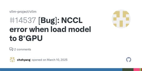 Bug Nccl Error When Load Model To 8gpu · Issue 14537 · Vllm Projectvllm · Github