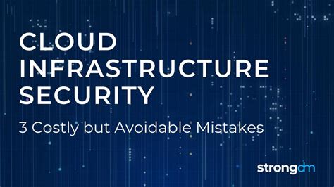 Cloud Infrastructure Security 3 Costly But Avoidable Mistakes StrongDM