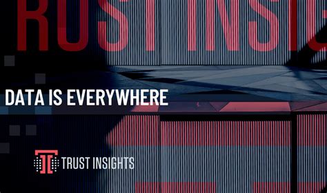 Data Is Everywhere Trust Insights Marketing Analytics Consulting
