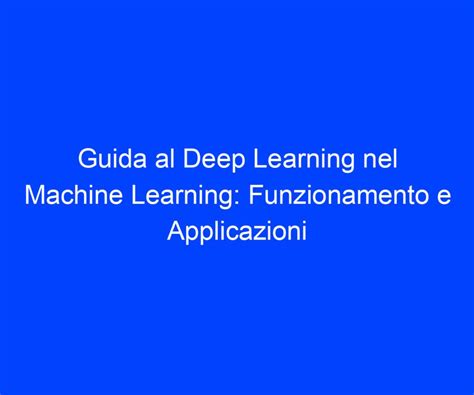 Guida Al Deep Learning Nel Machine Learning Funzionamento E Applicazioni