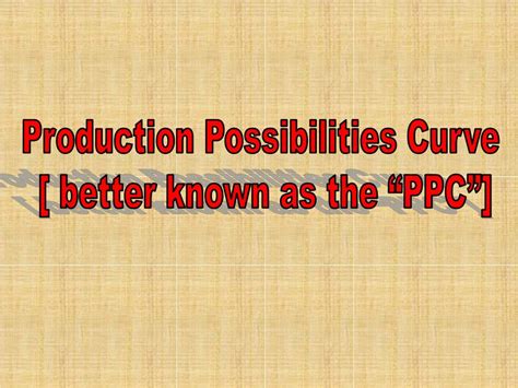Ppt Production Possibilities Curve [ Better Known As The “ppc”] Powerpoint Presentation Id