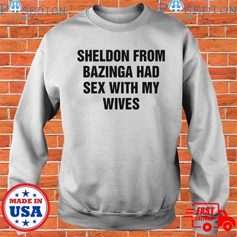 Sheldon From Bazinga Had Sex With My Wives T Shirt Hoodie Sweater Long Sleeve And Tank Top